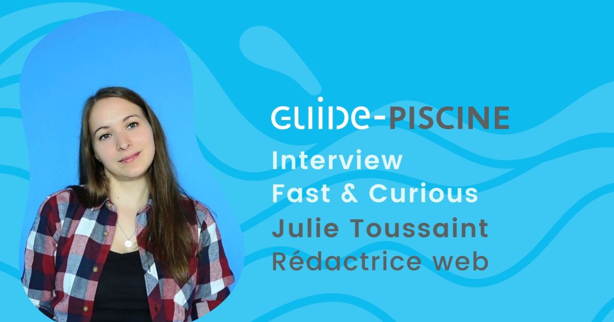 Fast & Curious : Julie, rédactrice web chez Guide-Piscine